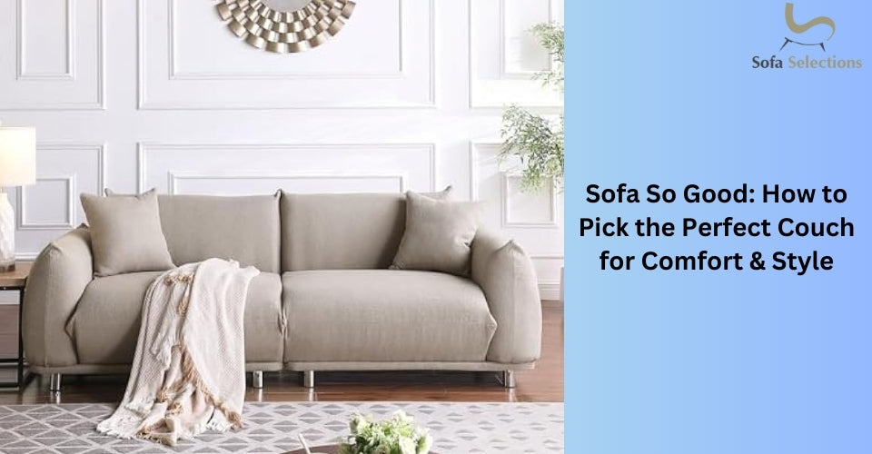 Sofa So Good: How to Pick the Perfect Couch for Comfort & Style – Sofa ...