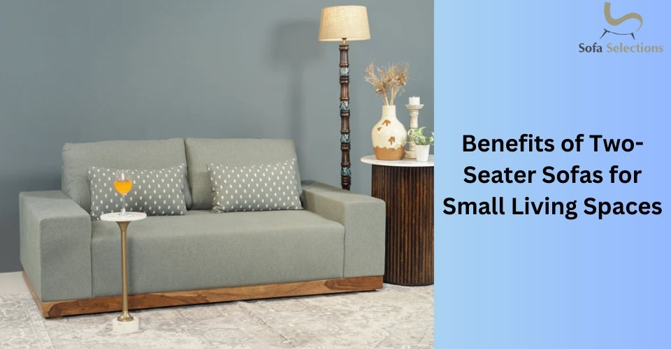 Benefits of Two-Seater Sofas for Small Living Spaces – Sofa Selection UK
