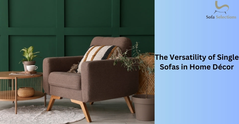 The Versatility of Single Sofas in Home Décor – Sofa Selection UK