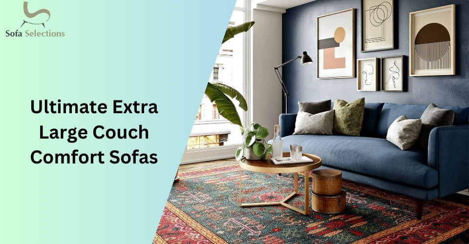 Ultimate Extra Large Couch Comfort Sofas – Sofa Selection UK