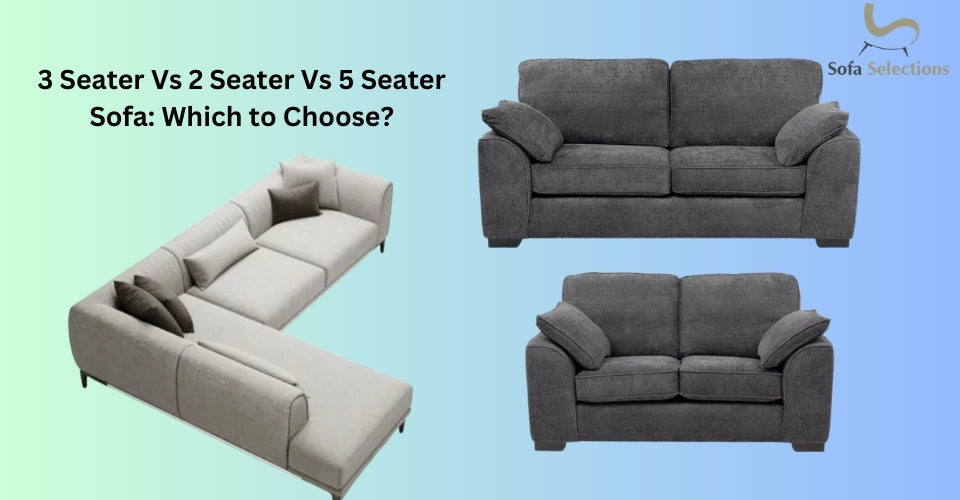 3 Seater Vs 2 Seater Vs 5 Seater Sofa: Which to Choose? – Sofa Selection UK