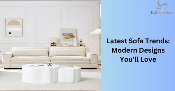 Latest Sofa Trends: Modern Designs You’ll Love – Sofa Selection UK