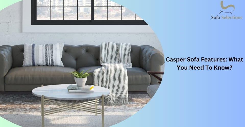 Casper Sofa Features: What You Need To Know? – Sofa Selection UK